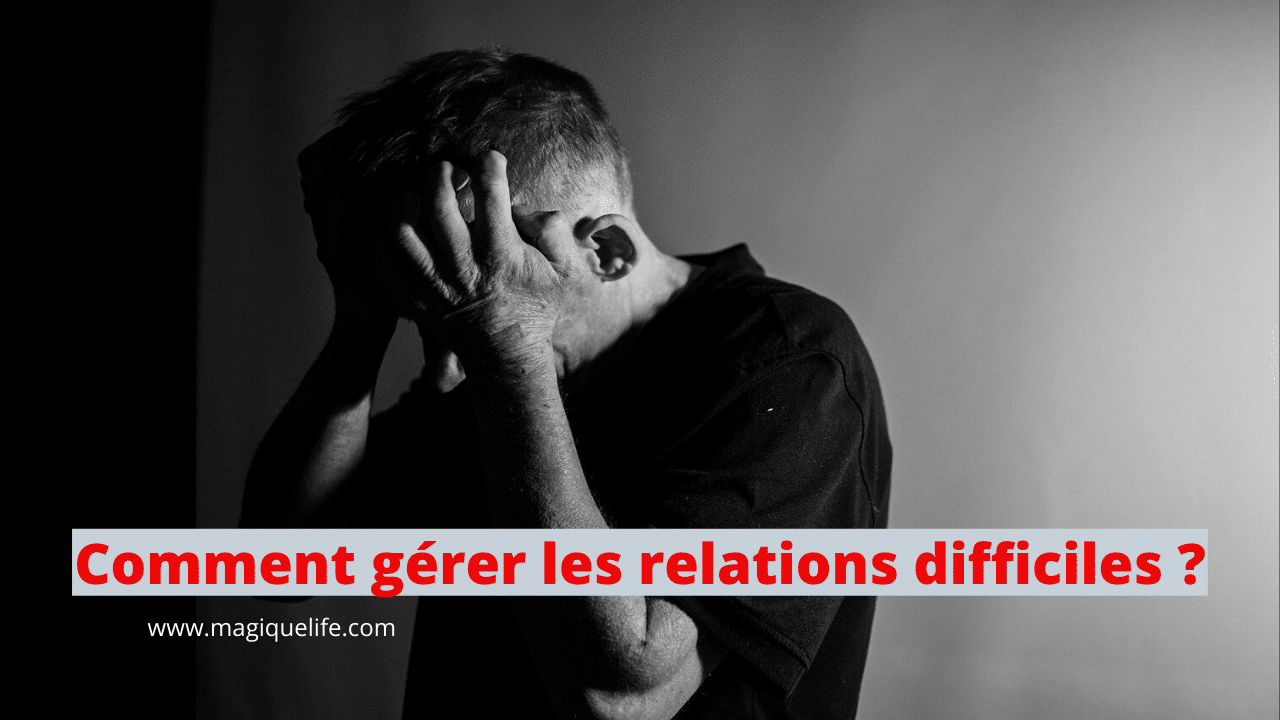 Comment gérer les relations difficiles ? | Magique Life, pour une vie ... Comment gérer les relations difficiles ? | Magique Life, pour une vie ...