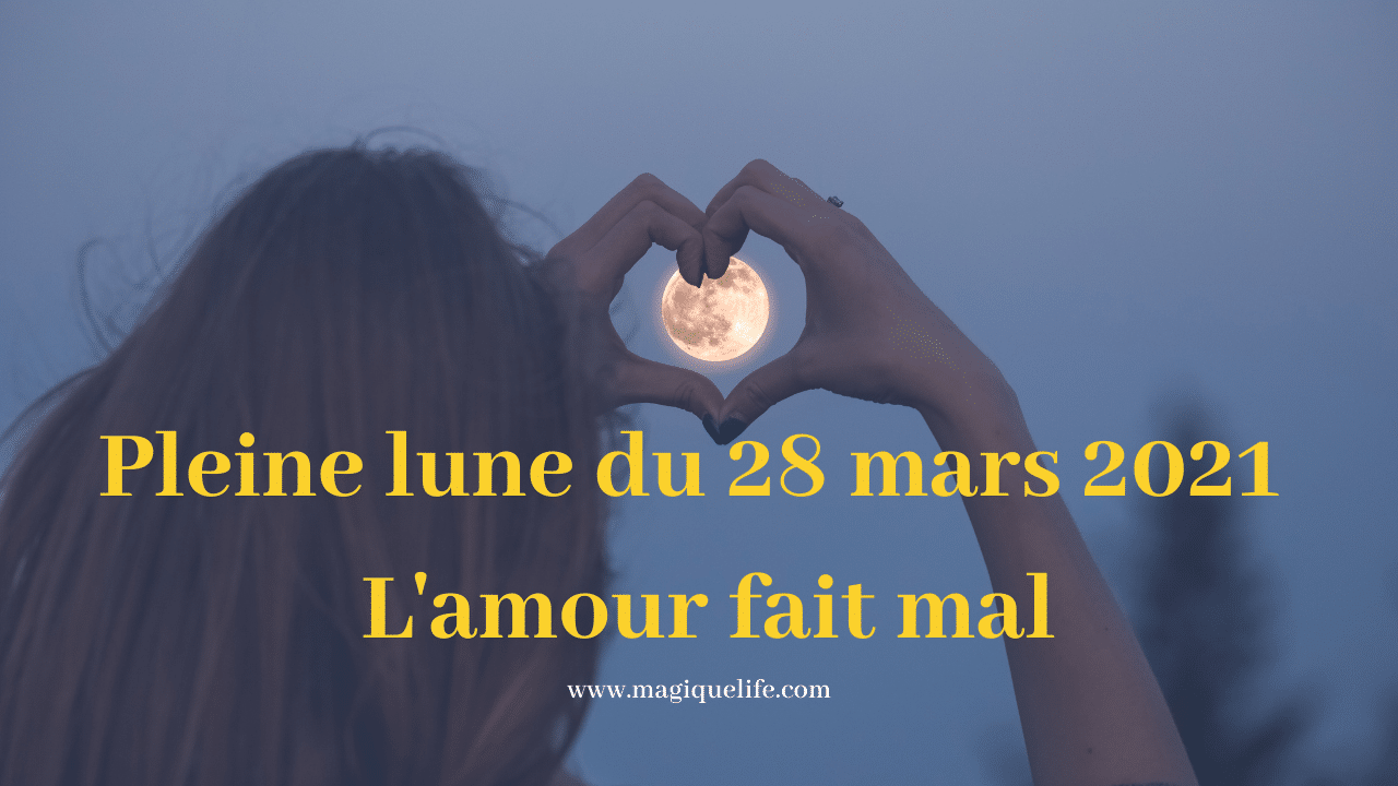 Pleine lune du 28 mars 2021 - L'amour fait mal